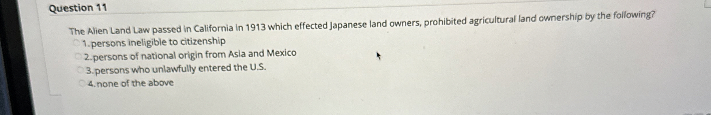 Solved Question 11The Alien Land Law passed in California in | Chegg.com