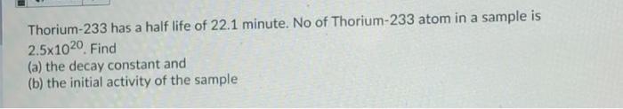 Solved Thorium-233 has a half life of 22.1 minute. No of | Chegg.com