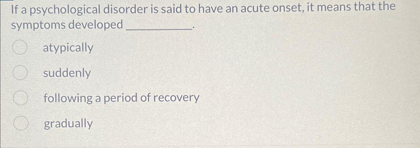 Solved If a psychological disorder is said to have an acute | Chegg.com