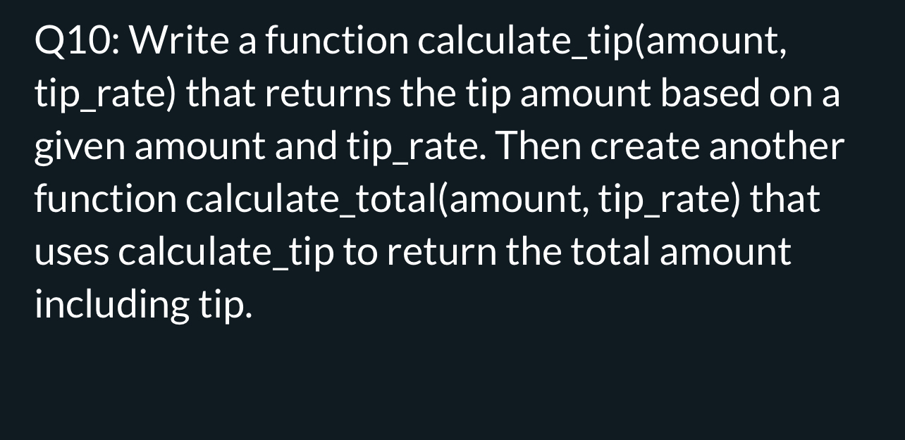 Solved Q10: Write a function calculate_tip(amount, | Chegg.com