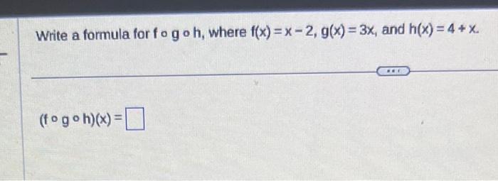 Solved Write a formula for f∘g∘h, where f(x)=x−2,g(x)=3x, | Chegg.com