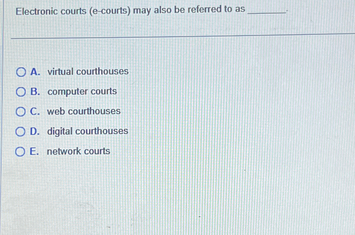 Solved Electronic courts (e-courts) ﻿may also be referred to | Chegg.com