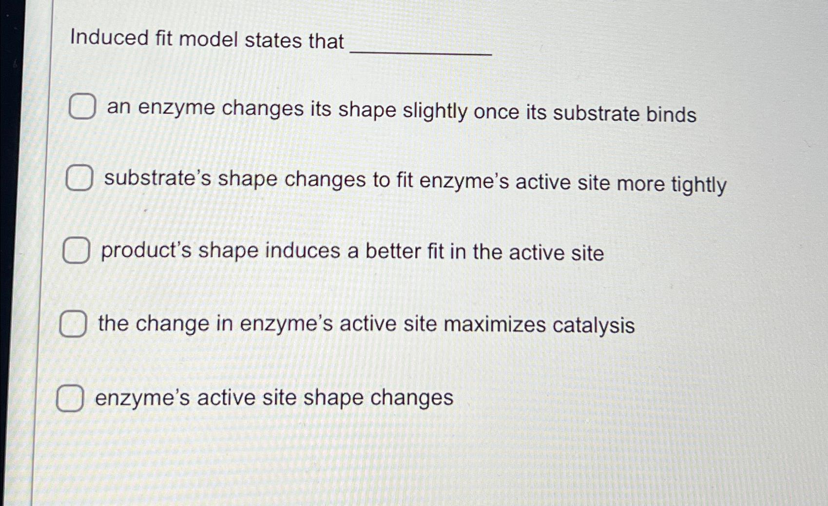 Solved Induced fit model states thatan enzyme changes its | Chegg.com