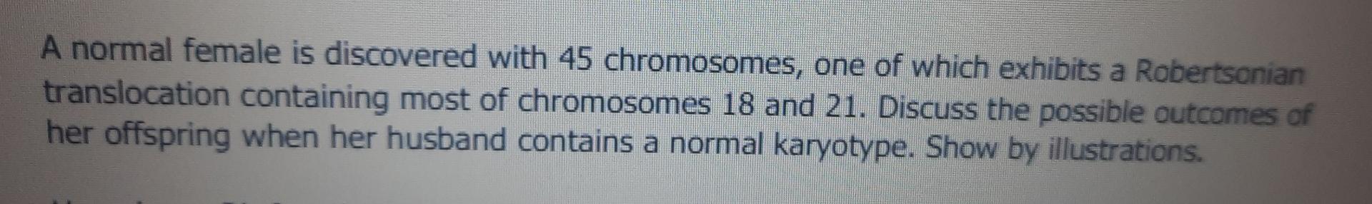 Solved A normal female is discovered with 45 chromosomes, | Chegg.com