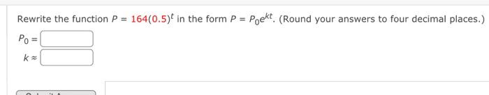 Solved Rewrite the function P=164(0.5)t in the form P=P0ekt. | Chegg.com