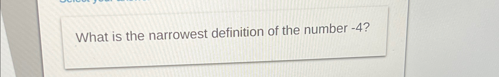 Solved What is the narrowest definition of the number -4 ? | Chegg.com