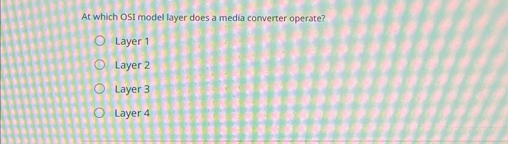 Solved At which OSI model layer does a media converter | Chegg.com