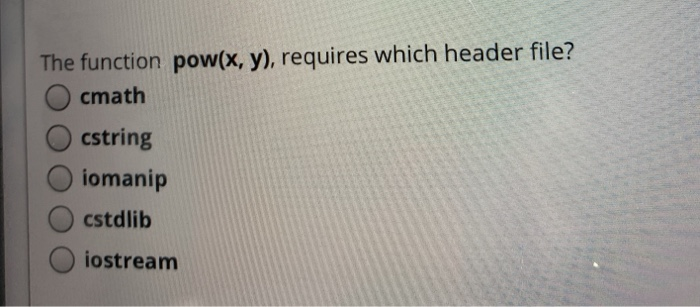 Solved The function pow(x, y), requires which header file? | Chegg.com