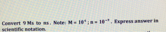 Solved Convert 9 Ms to ns . Note: M = 10^; n = 10-7. Express | Chegg.com