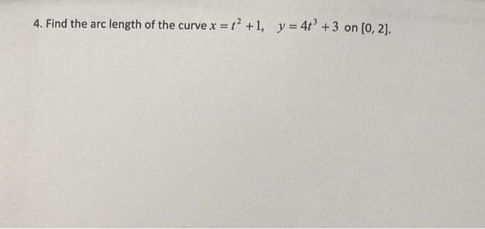 Solved 4. Find the arc length of the curve x=t2+1,y=4t3+3 on | Chegg.com