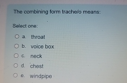 The combining form trache/o means: Select one: a. | Chegg.com