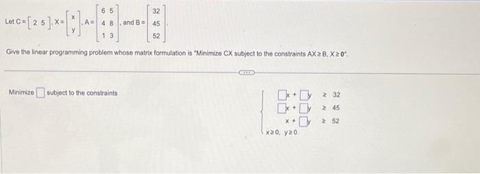 Solved Let C=[25],X=[xy],A=⎣⎡641583⎦⎤, and B=⎣⎡324552⎦⎤ Give | Chegg.com