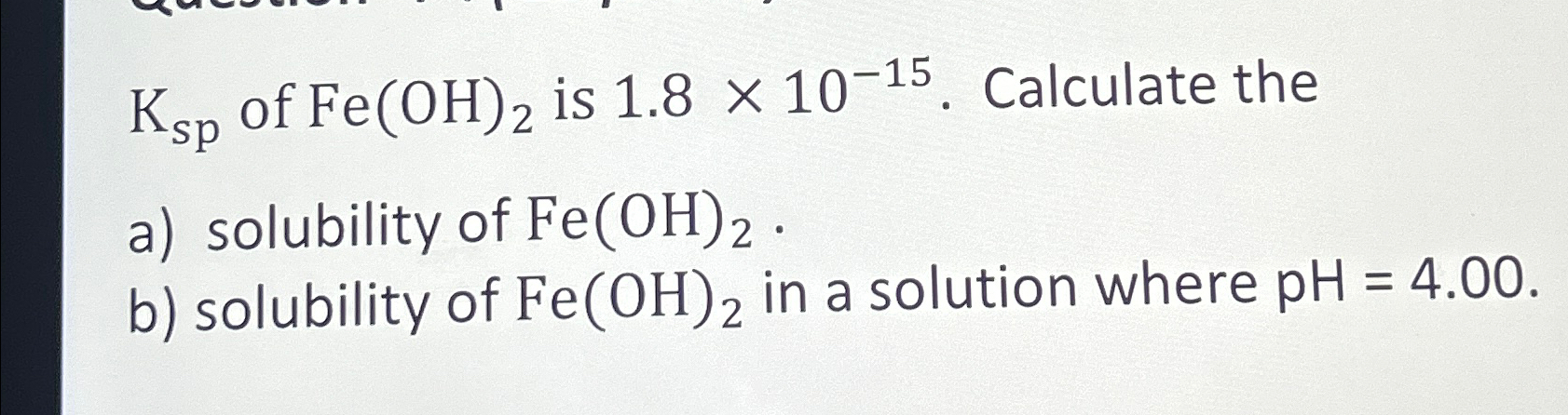 Solved Ksp ﻿of Fe(OH)2 ﻿is 1.8×10-15. ﻿Calculate thea) | Chegg.com