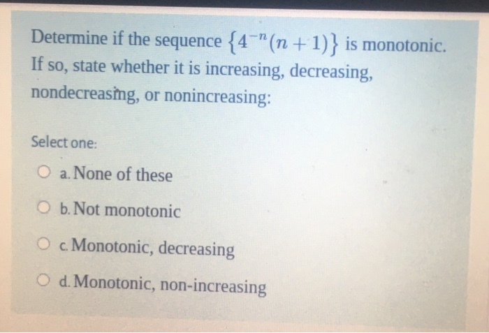 Solved Determine if the sequence {4-"(n + 1)} is monotonic. | Chegg.com
