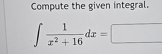 Solved Compute the given integral.∫﻿﻿1x2+16dx= | Chegg.com