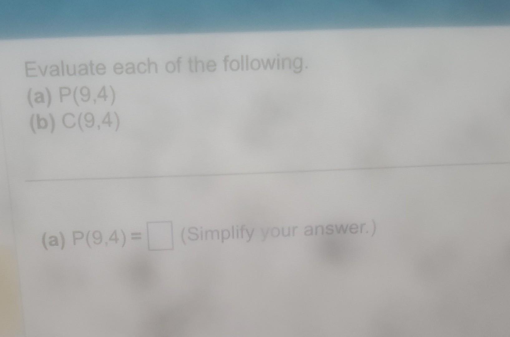 Solved Evaluate each of the following. (a) P(9,4) (b) C(9,4) | Chegg.com