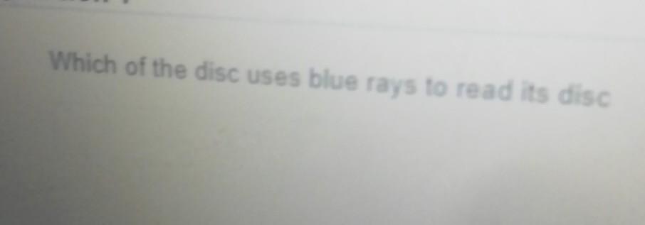 Solved Which of the disc uses blue rays to read its disc | Chegg.com