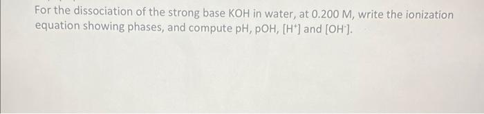 Solved For the dissociation of the strong base KOH in water, | Chegg.com