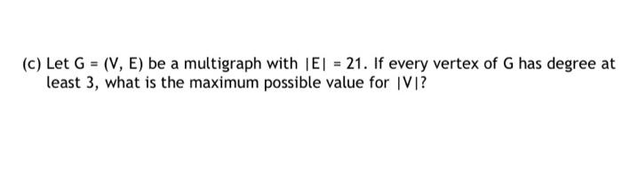 Solved (c) Let G=(V,E) be a multigraph with ∣E∣=21. If every | Chegg.com