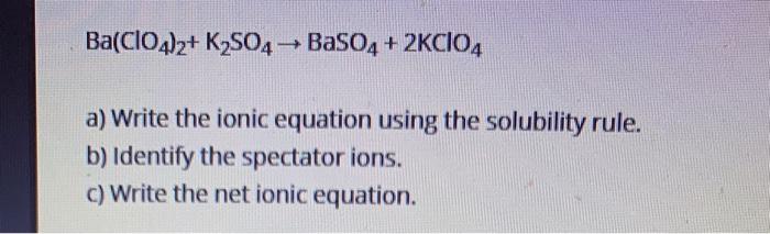Solved Ba(ClO4)2+ K2SO4 → BaSO4 + 2KCIO4 a) Write the ionic | Chegg.com