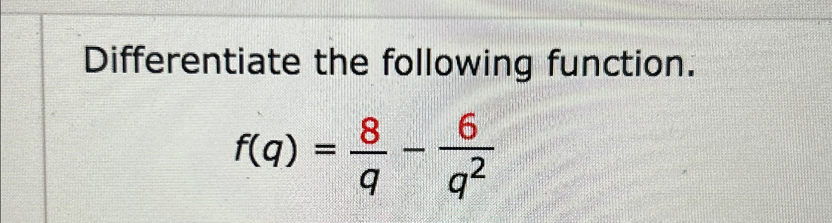 Solved Differentiate the following function.f(q)=8q-6q2 | Chegg.com