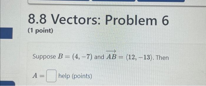 Solved 8.8 Vectors: Problem 6 (1 point) Suppose B=(4,−7) and | Chegg.com