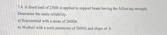 Solved 7.4. A fixed load of 250ib is applied to support beam | Chegg.com