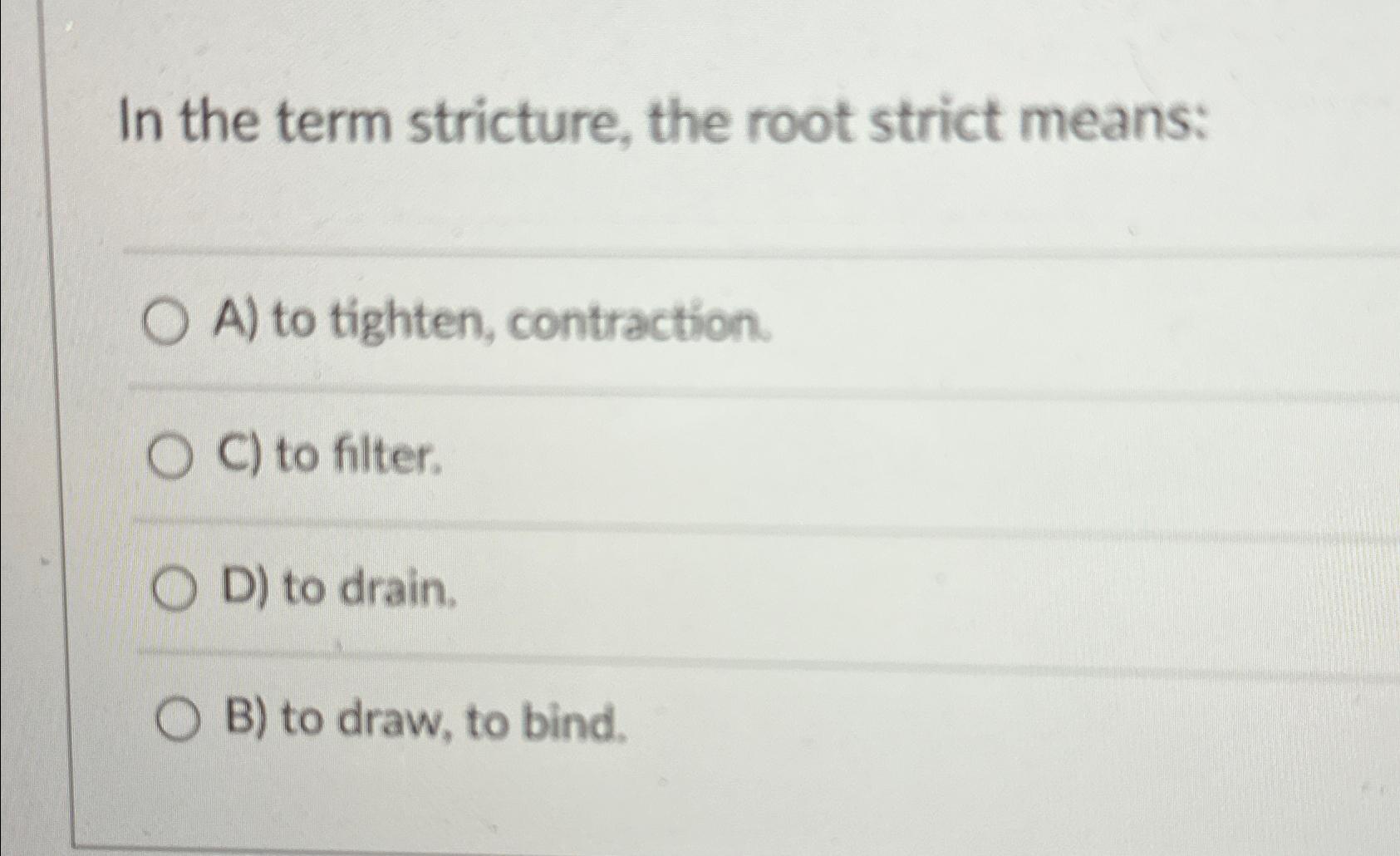 Solved In the term stricture, the root strict means:A) ﻿to | Chegg.com