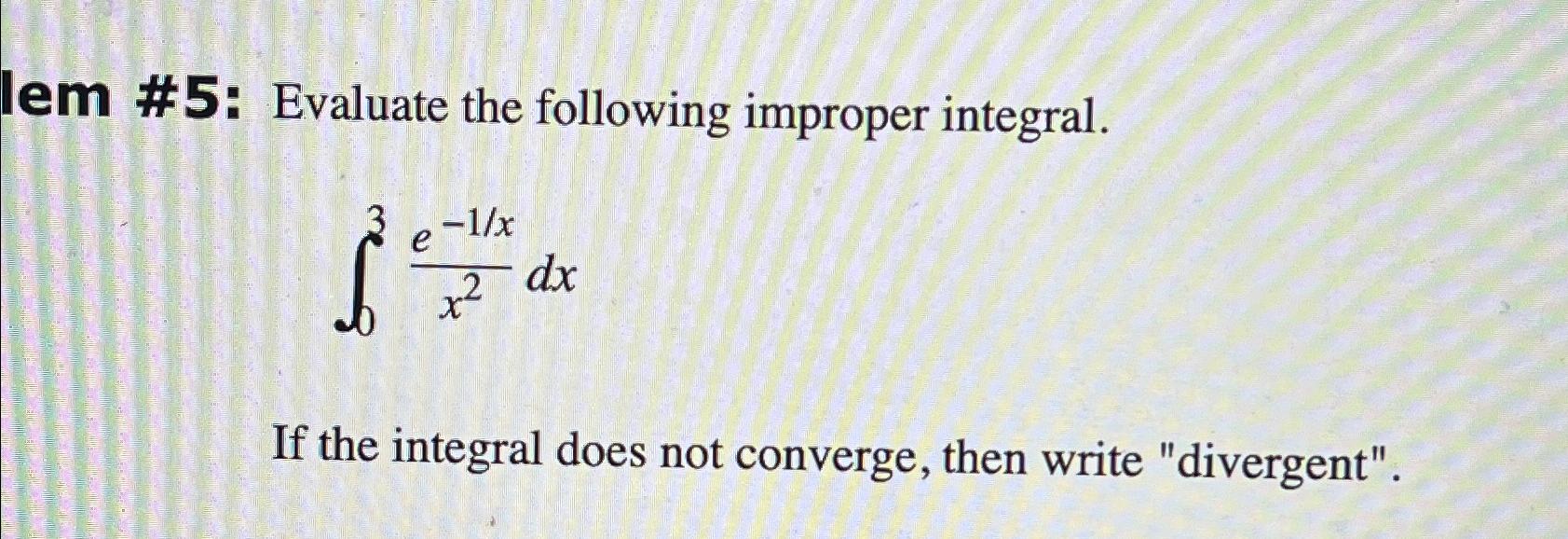 Solved lem #5: Evaluate the following improper | Chegg.com