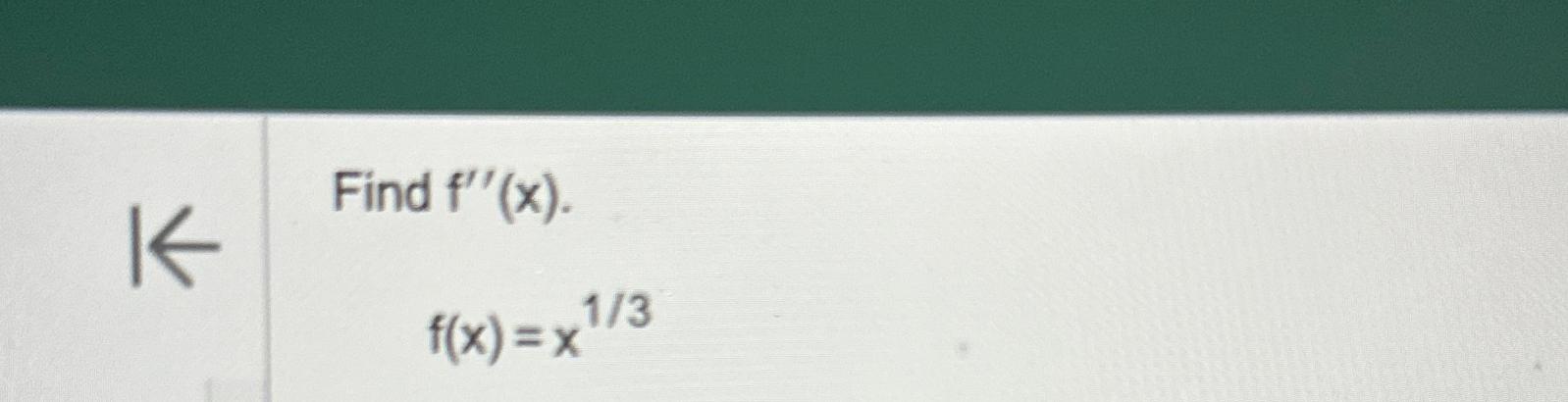 Solved Find f''(x).f(x)=x13 | Chegg.com