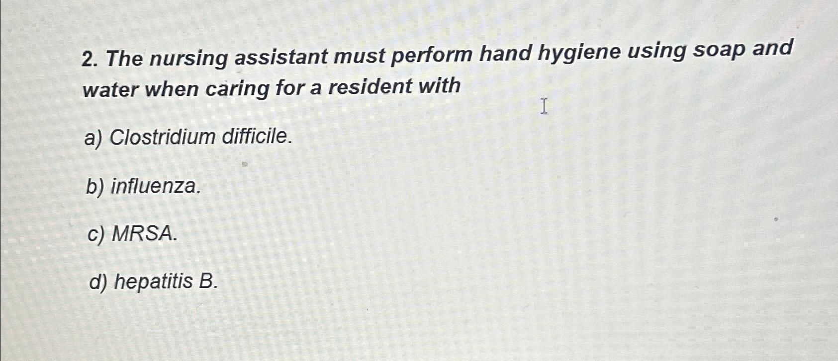 Solved The nursing assistant must perform hand hygiene using | Chegg.com