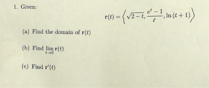 Solved 1. Given: r(t)= 2−t,tet−1,ln(t+1) (a) Find the | Chegg.com
