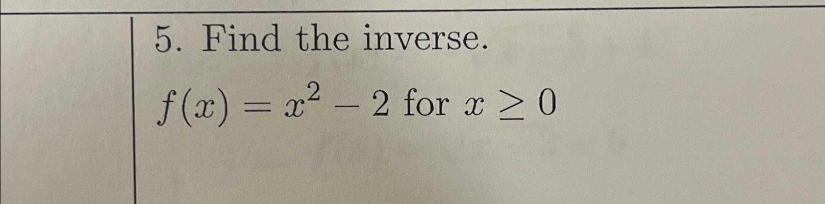 Solved Find the inverse.f(x)=x2-2 ﻿for x≥0 | Chegg.com