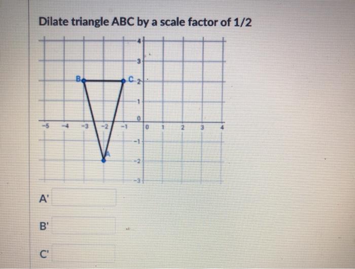 Solved Dilate triangle ABC by a scale factor of 1/2 3 B 1 2 | Chegg.com