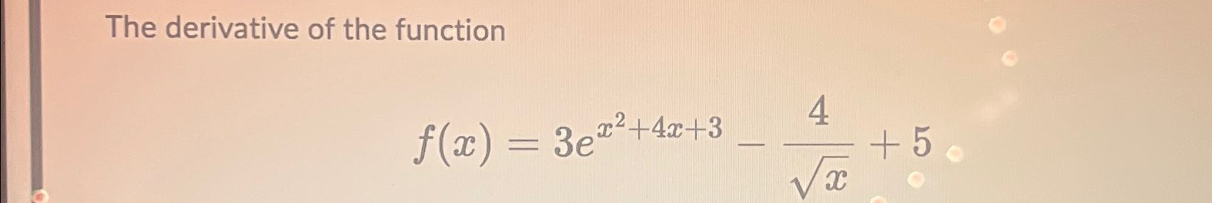 Solved The derivative of the functionf(x)=3ex2+4x+3-4x2+5 | Chegg.com