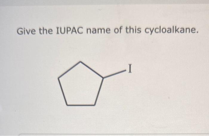 Solved Give the IUPAC name of this cycloalkane. | Chegg.com