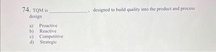 Solved 74. TQM is designed to build quality into the product | Chegg.com