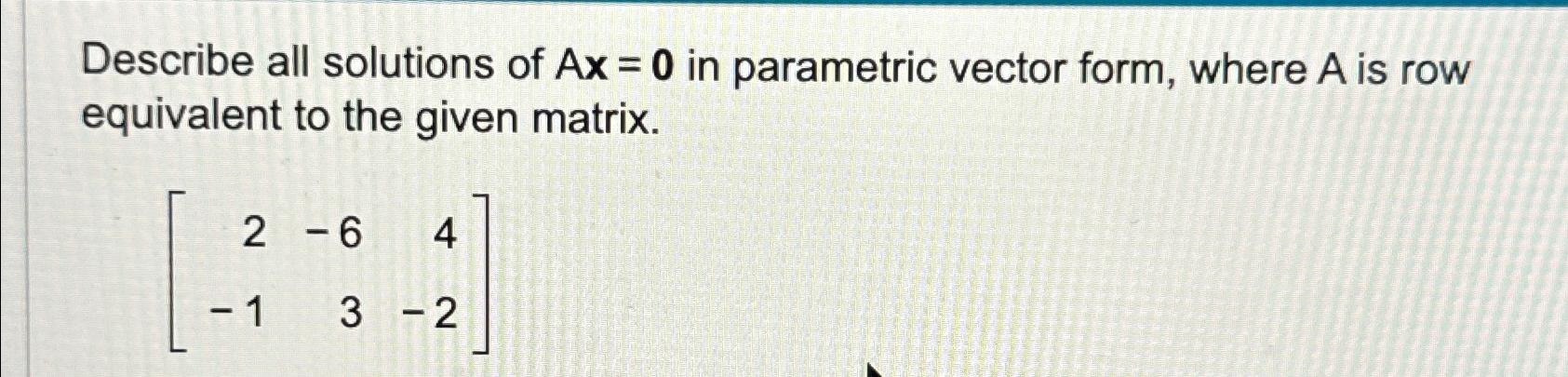 Solved Describe all solutions of Ax=0 ﻿in parametric vector | Chegg.com