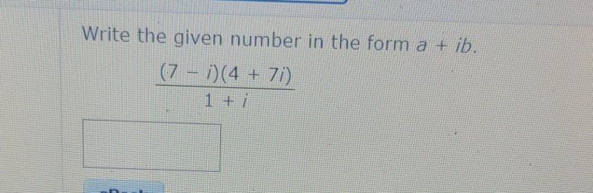 Solved Write the given number in the form a + ib. (7 - 1)(4 | Chegg.com