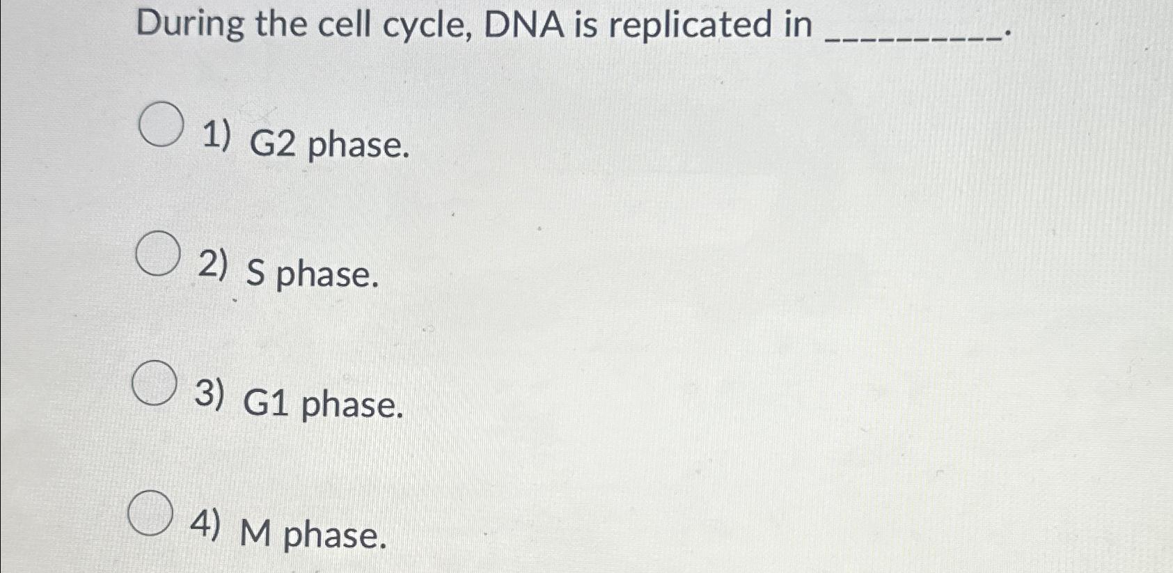 Solved During the cell cycle, DNA is replicated inG2 | Chegg.com