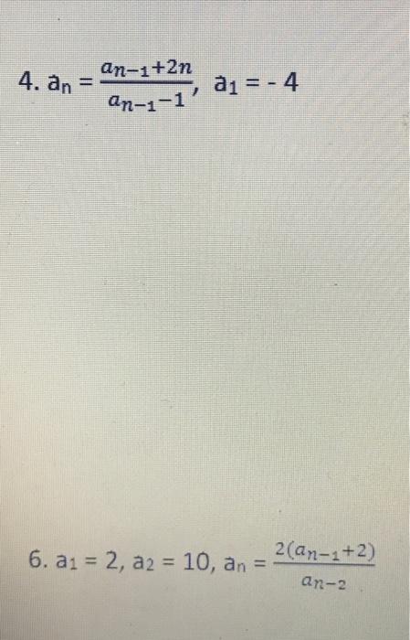 Solved 4. an = an-1+2n an-1-1 a1 = -4 6. a1 = 2, a2 = 10, an | Chegg.com