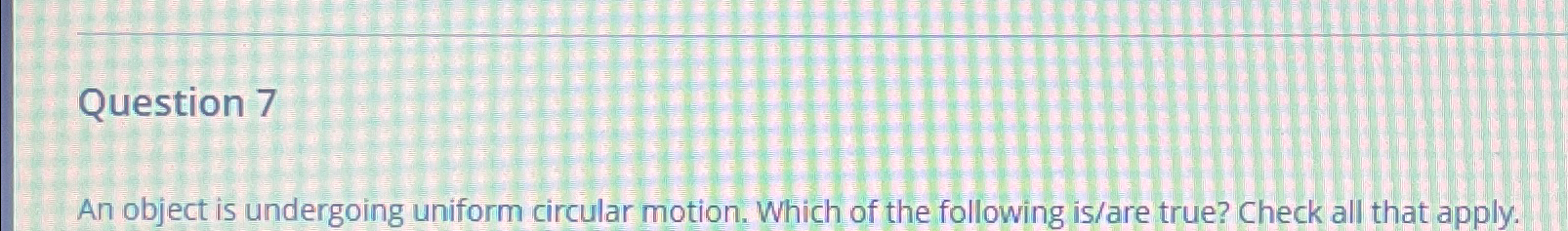 Solved Question 7An object is undergoing uniform circular | Chegg.com