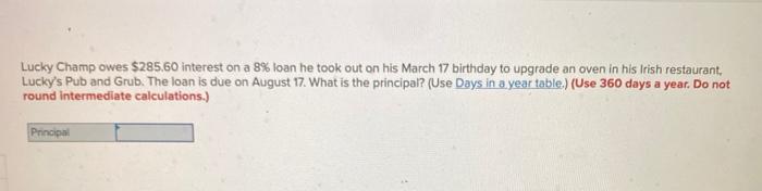 Solved Lucky Champ owes $285.60 interest on a 8% loan he | Chegg.com