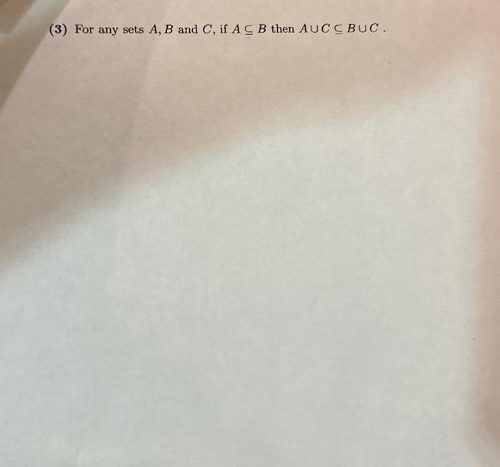 Solved (3) For any sets A,B and C, if A⊆B then A∪C⊆B∪C. | Chegg.com