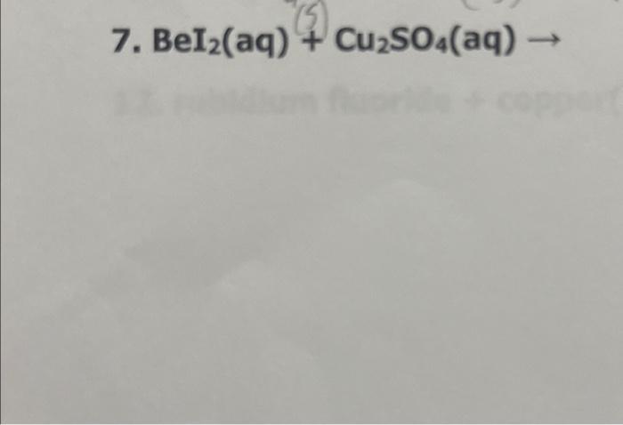 7. BeI2(aq)+Cu2SO4(aq)→ | Chegg.com