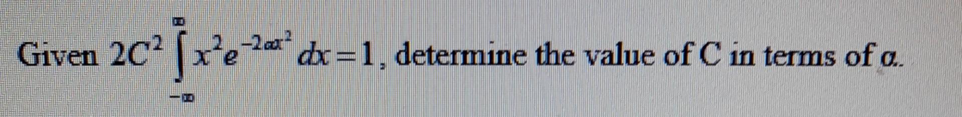 Solved Given 2C2∫−∞∞x2e−2x2dx=1, determine the value of C in | Chegg.com