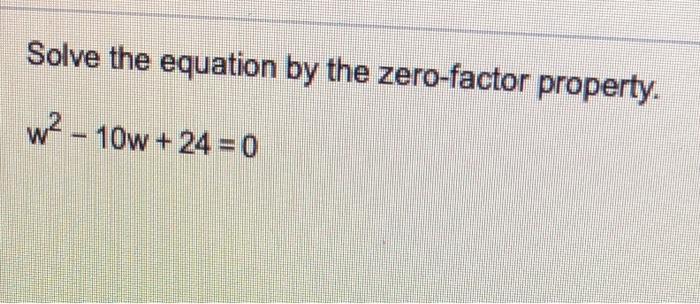 Solved Solve the equation by the zero-factor property. w2 - | Chegg.com