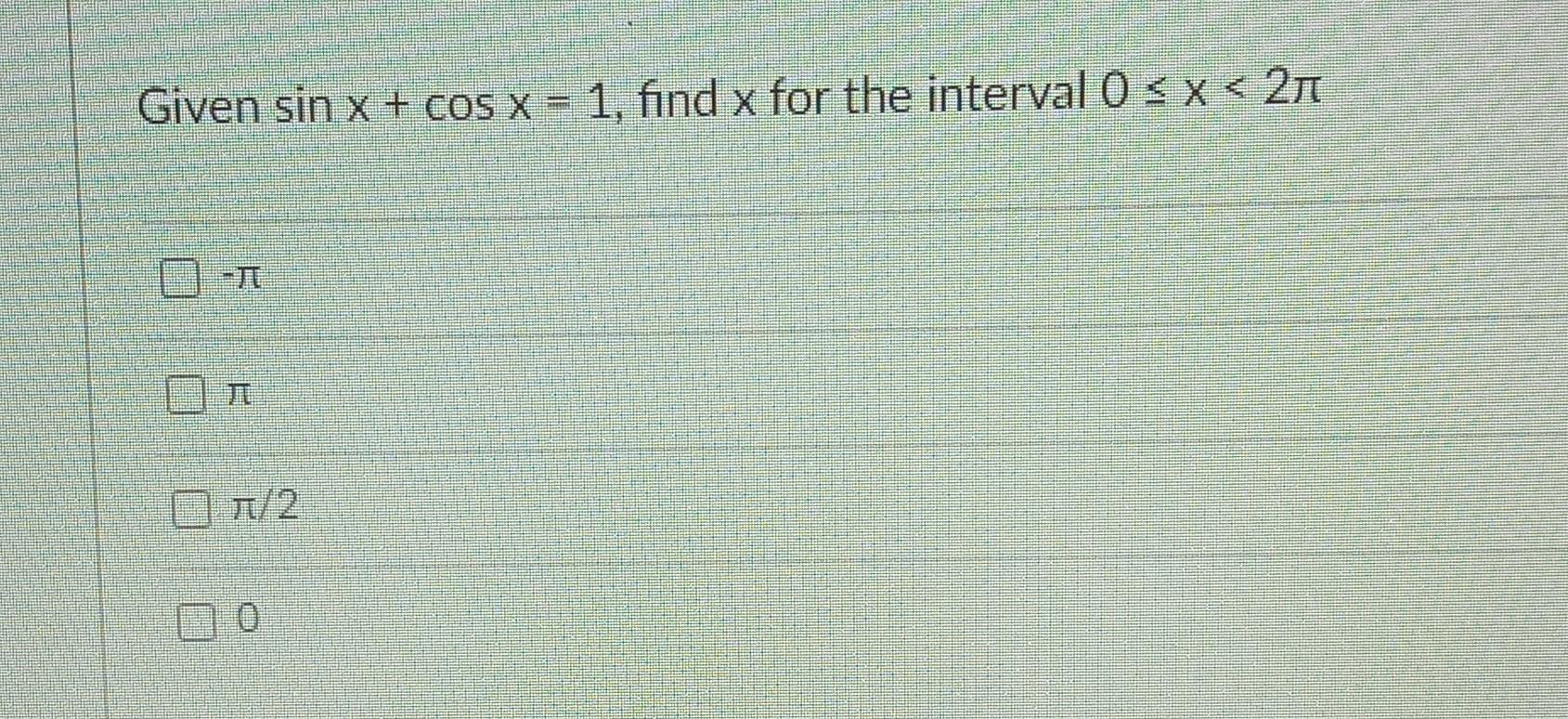 Solved Given sinx+cosx=1, find x for the interval 0≤x