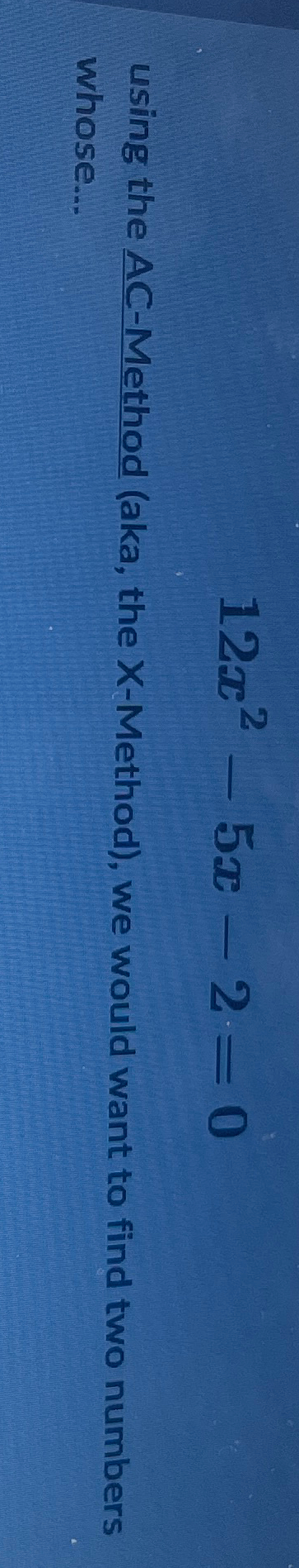 Solved 12x2-5x-2=0using the AC-Method (aka, ﻿the X-Method), | Chegg.com