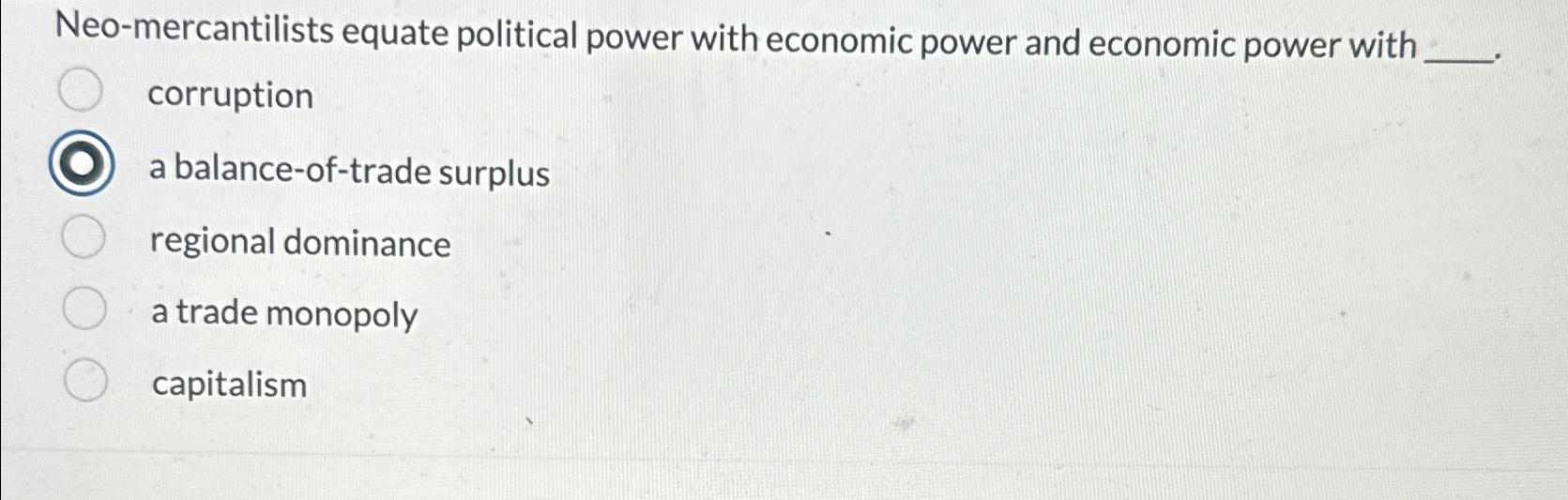 Solved Neo-mercantilists equate political power with | Chegg.com